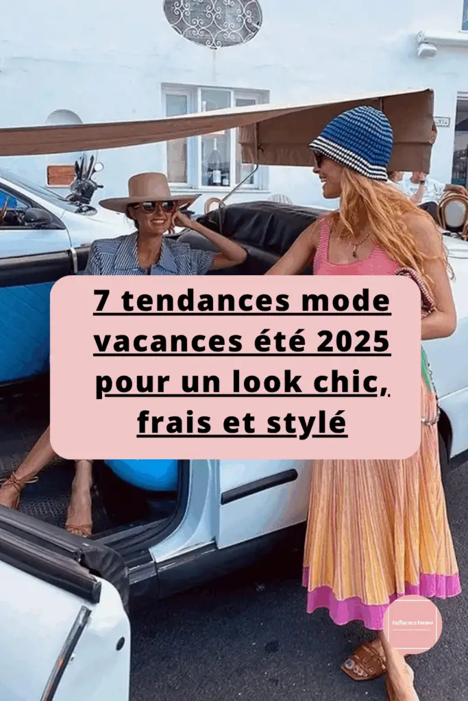 7 tendances mode vacances été 2025 pour un look chic,