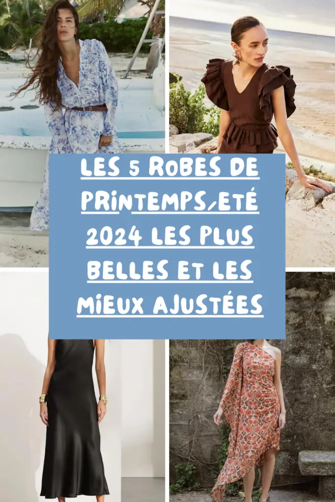 5 Robes de Printemps/Eté 2024 Les Mieux Ajustées